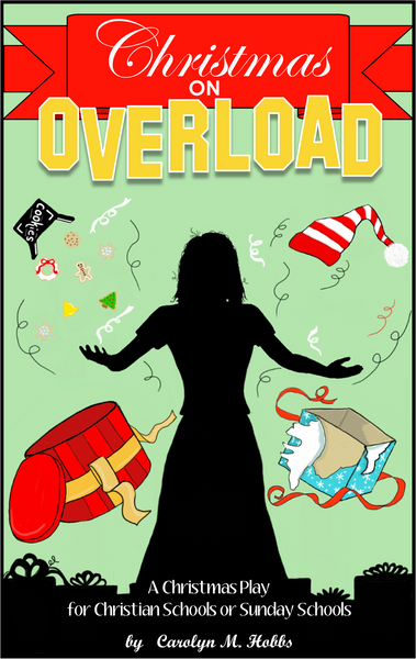 Christmas on Overload, A Christmas Play for Christian schools – The ...